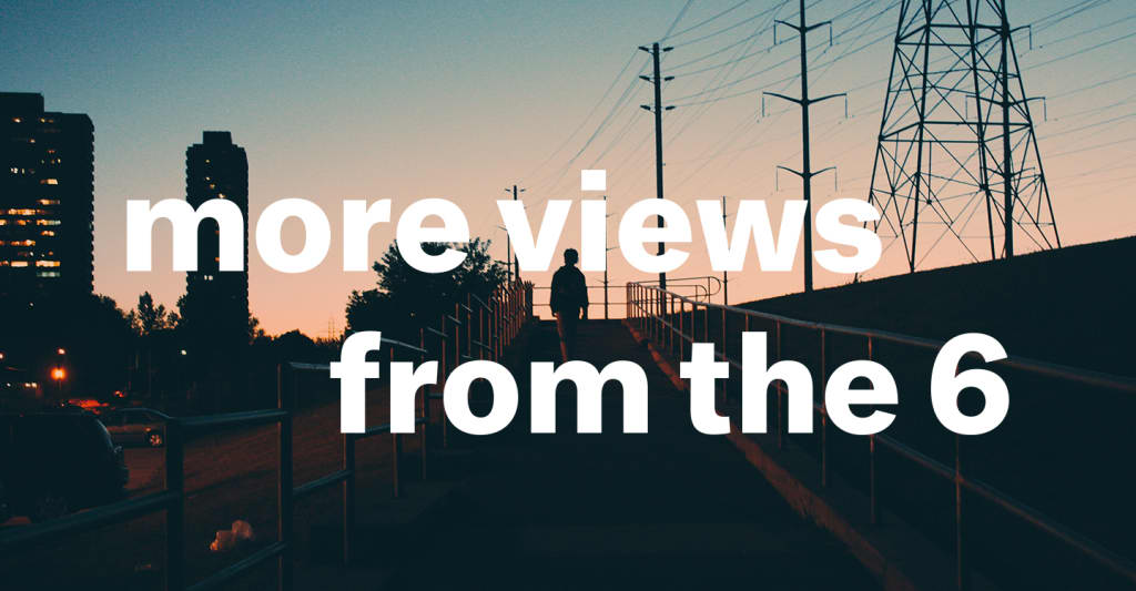 More Views From The 6 | The FADER
